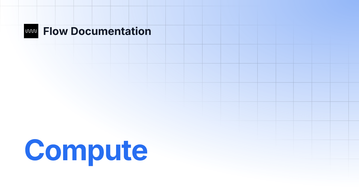 Compute | Flow Documentation Compute | Flow Documentation