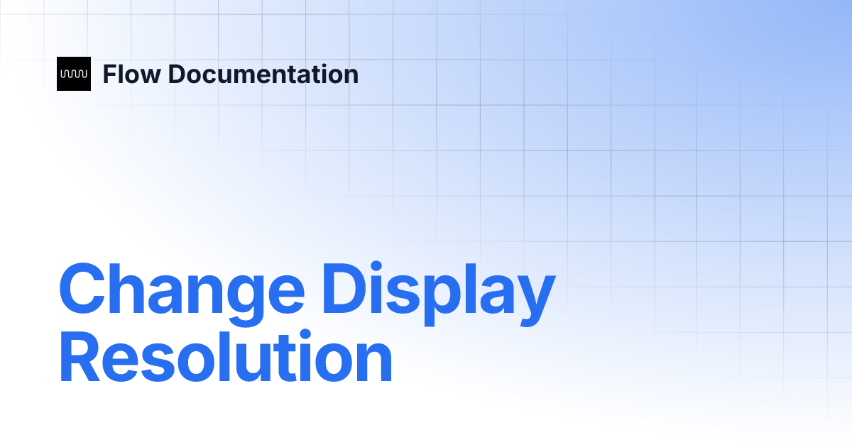 Change Display Resolution | Flow Documentation